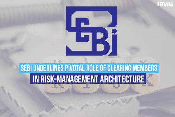 SEBI underlines pivotal role of Clearing Members in risk-management ...