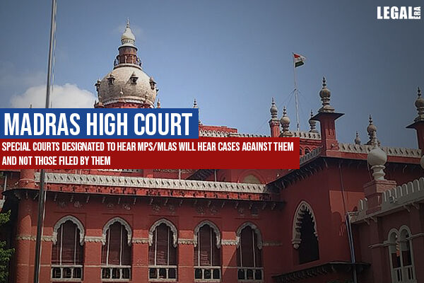 Madras High Court: Special Courts designated to hear MPs/MLAs will hear ...
