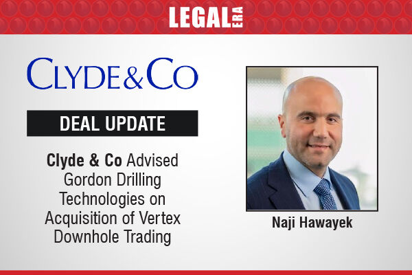 Clyde & Co Advises Gordon Drilling on Vertex Downhole Acquisition for ...
