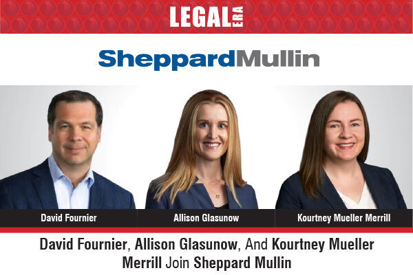 David Fournier, Allison Glasunow & Kourtney Mueller Merrill Join Sheppard Mullin’s IP and Life ...