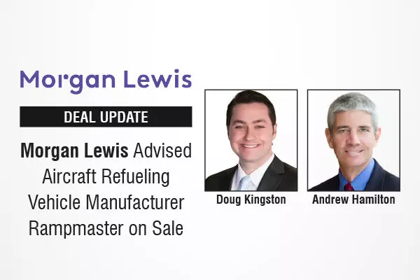 Morgan Lewis Advised Aircraft Refueling Vehicle Manufacturer Rampmaster ...